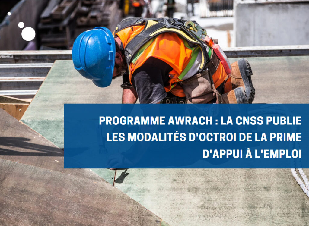 Programme AWRACH : La CNSS publie les modalités d'octroi de la prime d ...